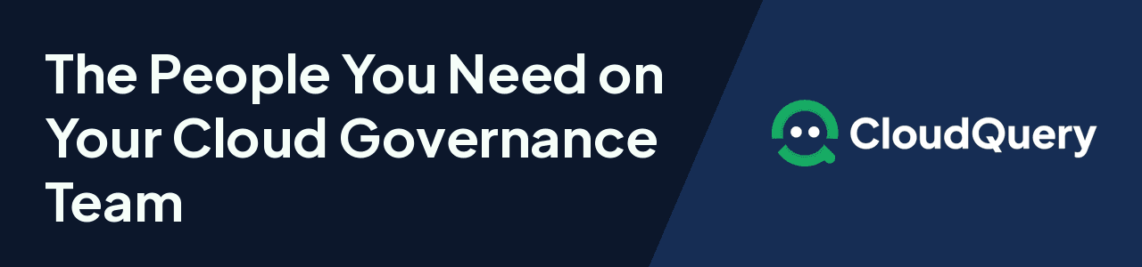 The People You Need on Your Cloud Governance Team | CloudQuery Blog