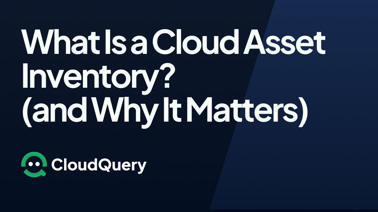 Why and When Do You Need a Cloud Asset Inventory? | CloudQuery Blog